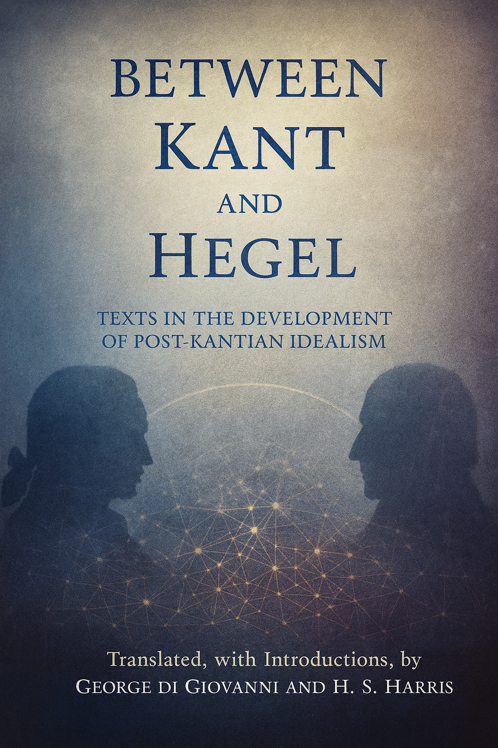 Between Kant & Hegel: Texts in the Development of Post-Kantian Idealism ...